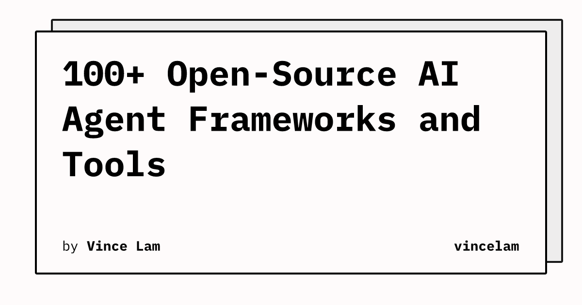 100+ Open-Source AI Agent Frameworks and Tools | vincelam