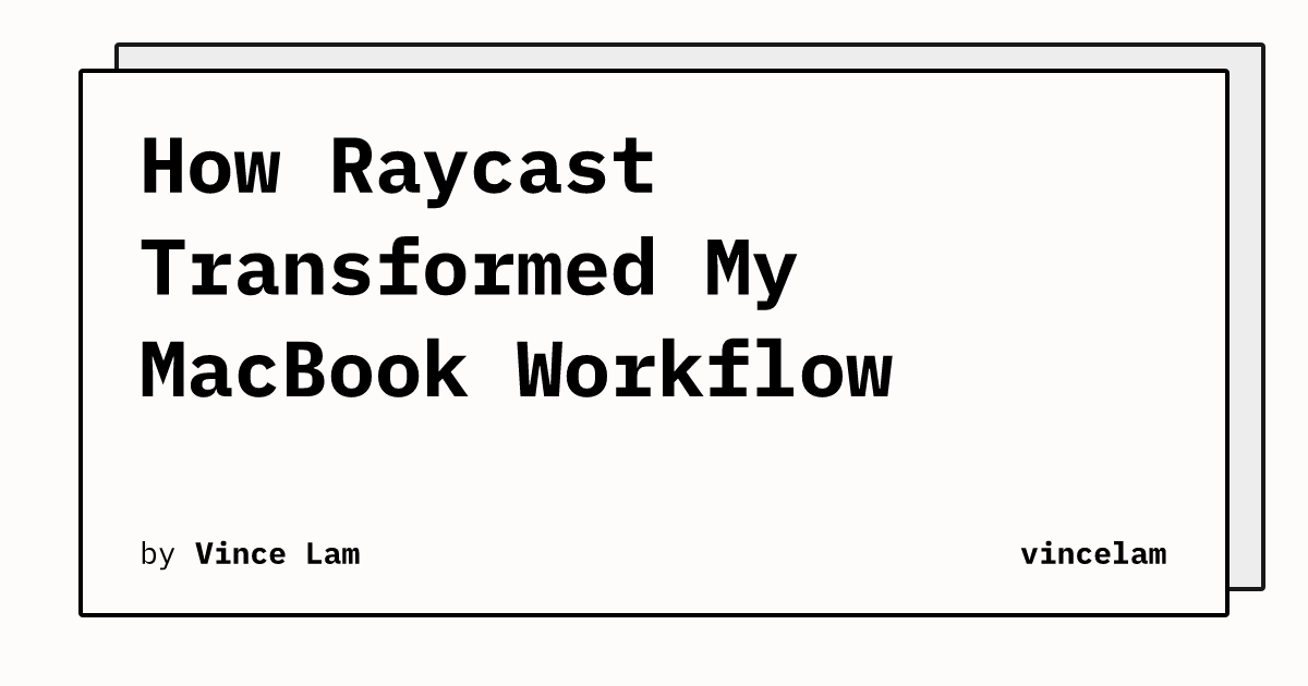 How Raycast Transformed My MacBook Workflow | vincelam