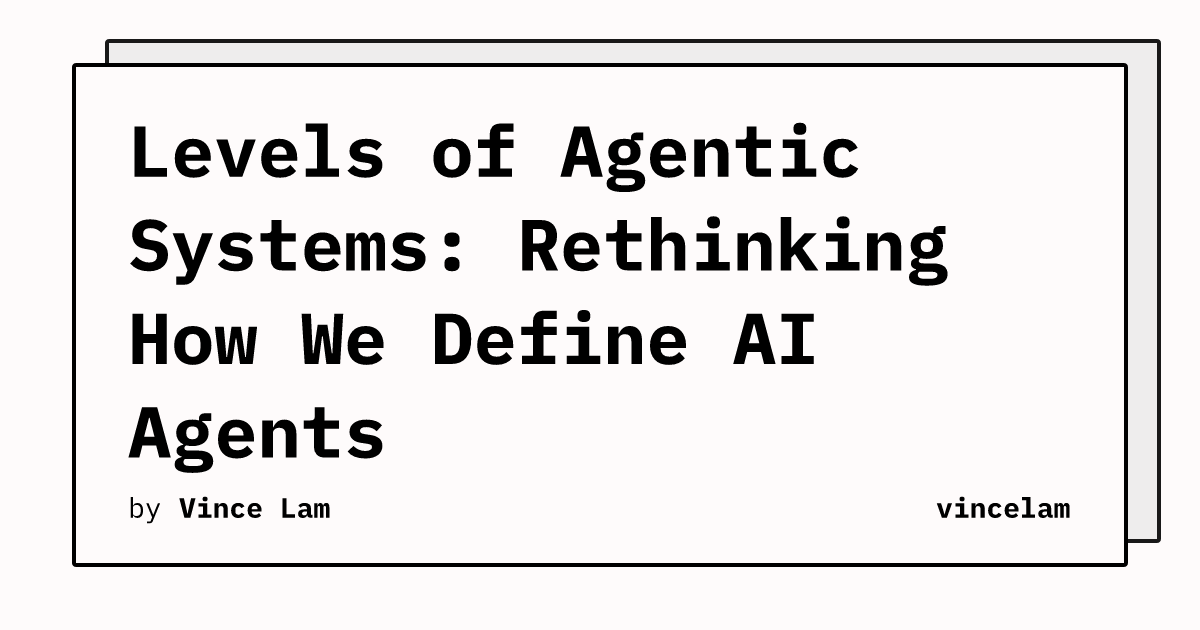 Levels of Agentic Systems: Rethinking How We Define AI Agents | vincelam